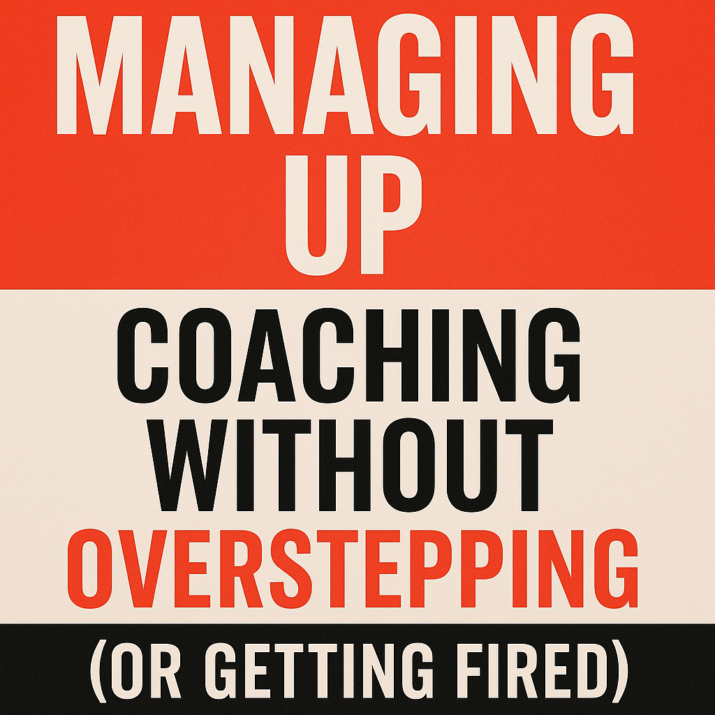 Managing Up: Coaching Without Overstepping (or Getting Fired) – Lead ...
